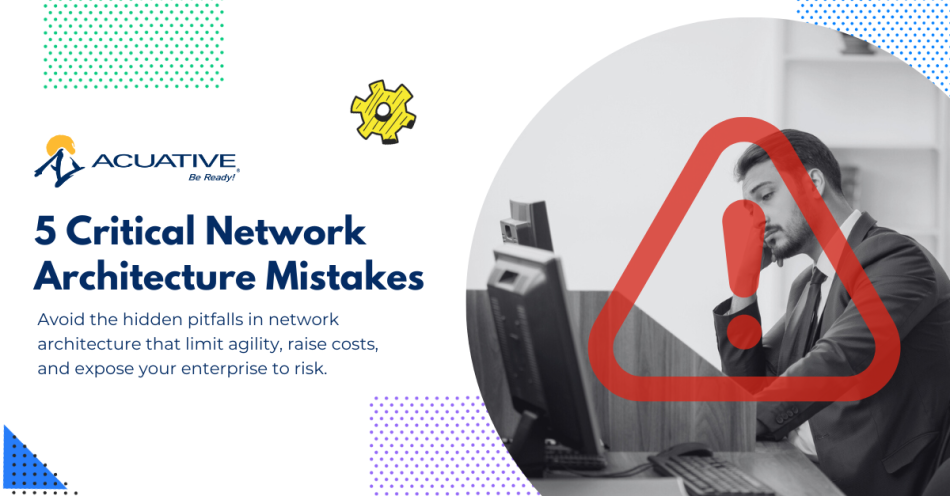 5 Critical Network Architecture Mistakes Enterprises Commonly Make | Acuative